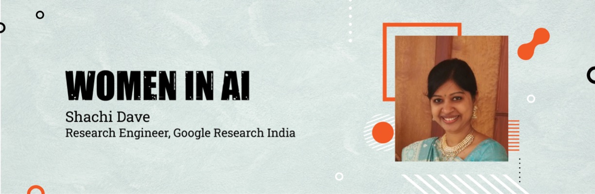 Shachi Dave, Research Engineer, Google Research India